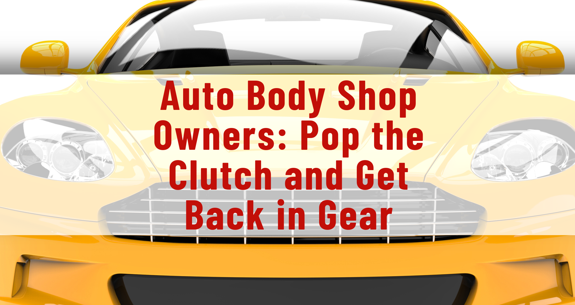 Auto Body Shop Owners: Pop the Clutch and Get Back in Gear - DRIVE